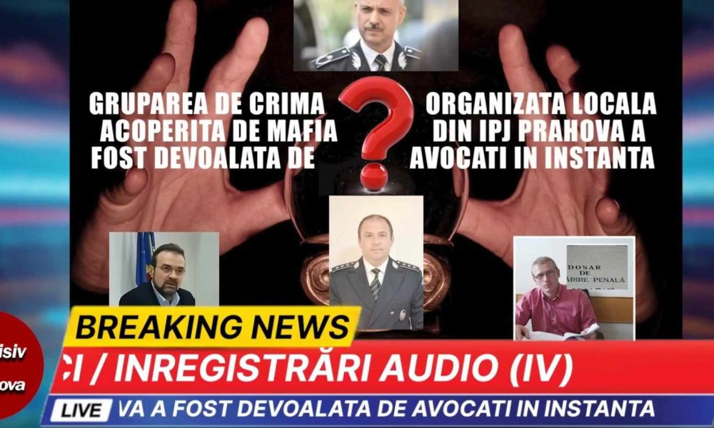 Gruparea de crima organizata locala acoperita de mafia din IPJ Prahova ...